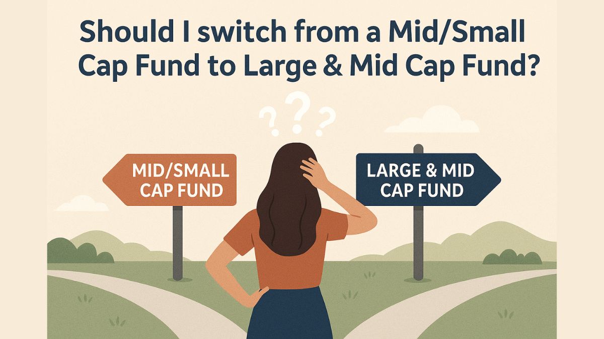 Should You Switch from Mid/Small Cap Funds to Large & Mid Cap Funds?